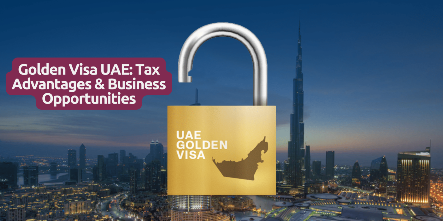 Golden Visa UAE: Tax Advantages & Business Opportunities